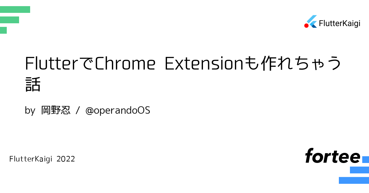 FlutterでChrome Extensionも作れちゃう話 by 岡野忍 | トーク | FlutterKaigi 2022 #FlutterKaigi - fortee.jp